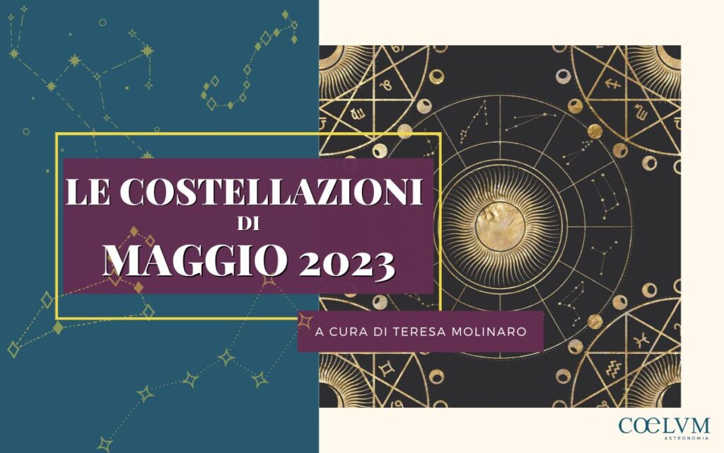Le Costellazioni di Maggio 2023 | Coelum Astronomia